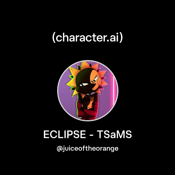 Chat with ECLIPSE - TSaMS | character.ai | AI Chat, Reimagined–Your Words. Your World.
