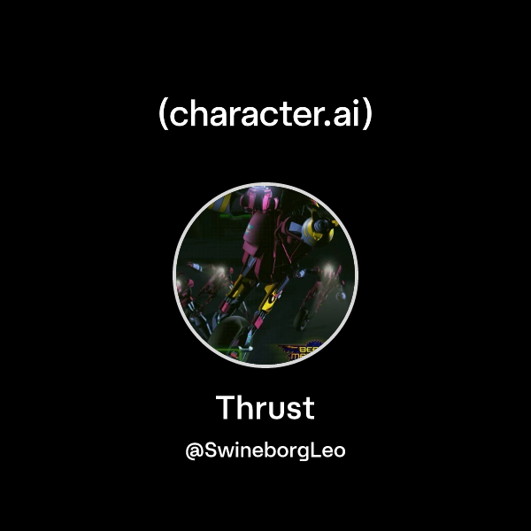 Chat with Thrust | character.ai | AI Chat, Reimagined–Your Words. Your World.