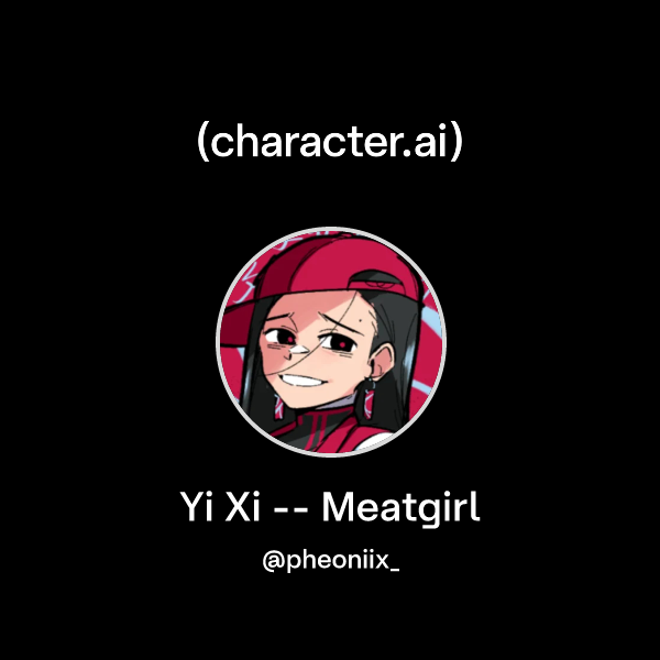 Chat with Yi Xi -- Meatgirl | character.ai | AI Chat, Reimagined–Your Words. Your World.