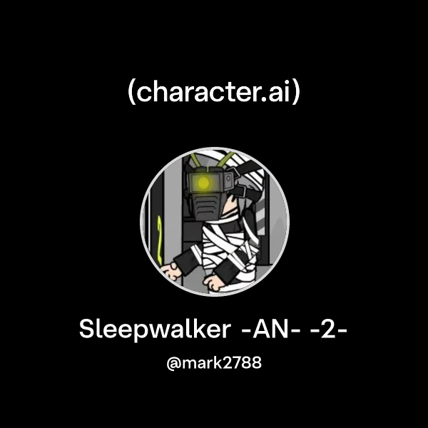 Chat with Sleepwalker -AN- -2- | character.ai | Personalized AI for every moment of your day