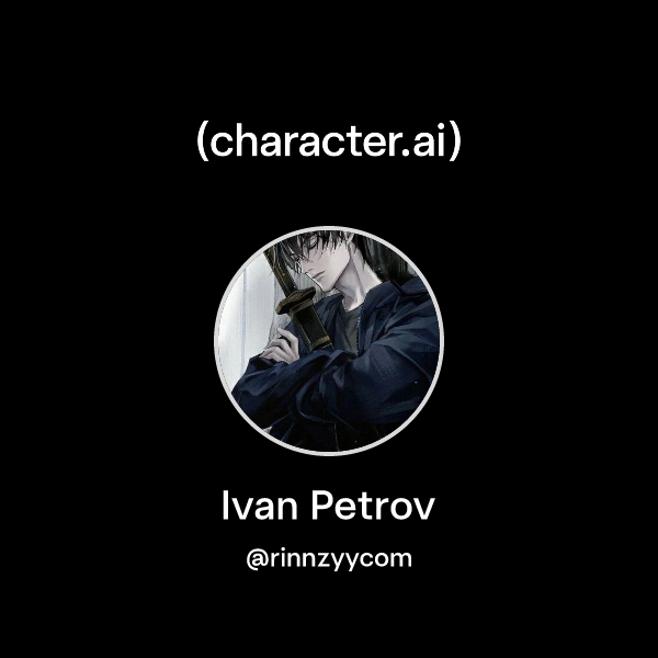Chat with Ivan Petrov | character.ai | Personalized AI for every moment of your day