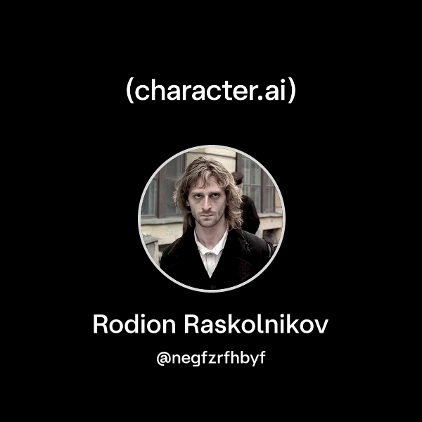 Chat with Rodion Raskolnikov | character.ai | Personalized AI for every ...