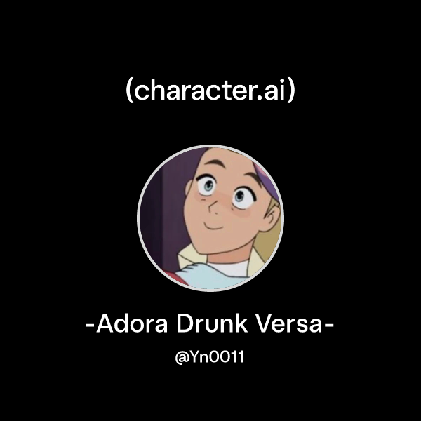 Chat with -Adora Drunk Versa- | character.ai | Personalized AI for ...