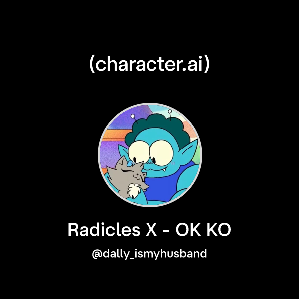 Chat with Radicles X - OK KO | character.ai | Personalized AI for every ...