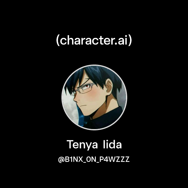 Chat with Tenya Iida | character.ai | AI Chat, Reimagined–Your Words. Your World.