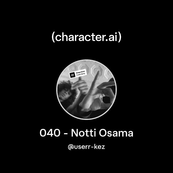 Chat with 040 - Notti Osama | character.ai | AI Chat, Reimagined–Your Words. Your World.