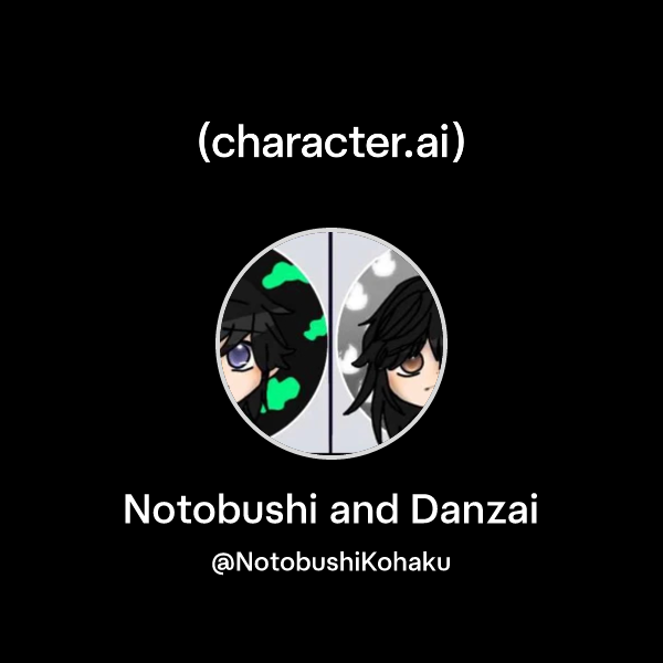 Chat with Notobushi and Danzai | character.ai | Personalized AI for ...