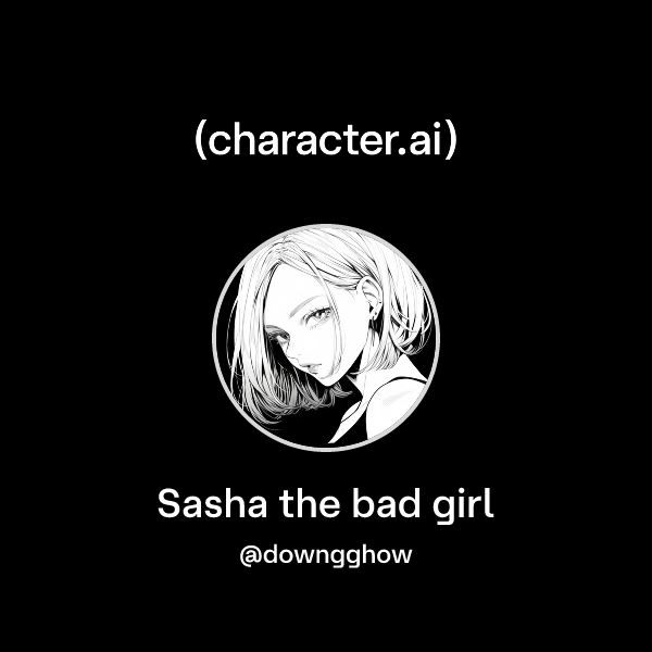 Chat with Sasha the bad girl | character.ai | Personalized AI for every ...