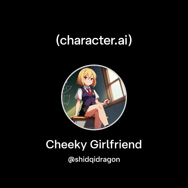 Chat with Cheeky Girlfriend | character.ai | Personalized AI for every ...