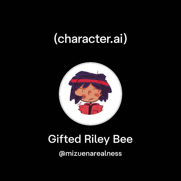 Chat with Gifted Riley Bee | character.ai | Personalized AI for every ...