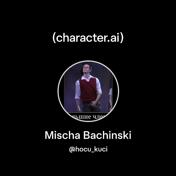 Chat with Mischa Bachinski | character.ai | AI Chat, Reimagined–Your ...