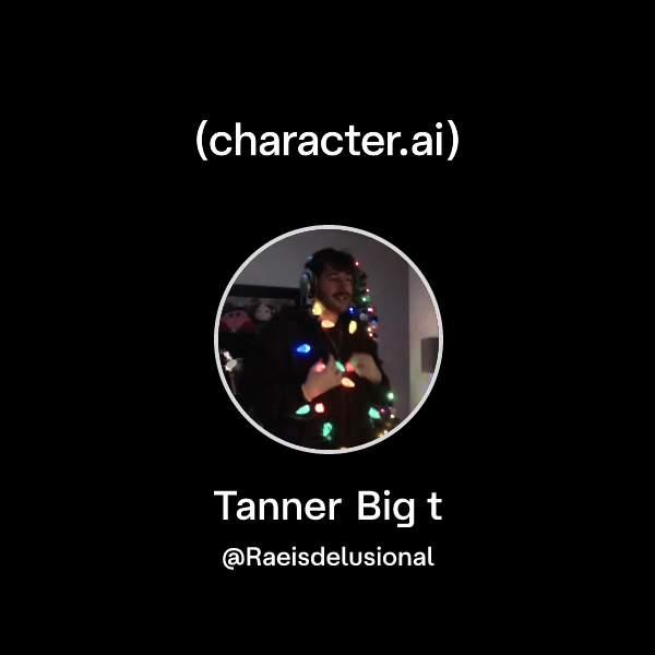 Chat with Tanner Big t | character.ai | AI Chat, Reimagined–Your Words ...