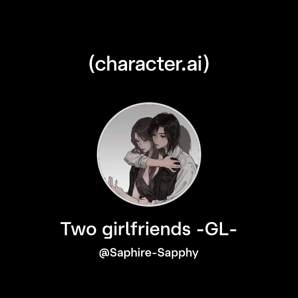Chat with Two girlfriends -GL- | character.ai | AI Chat, Reimagined–Your Words. Your World.