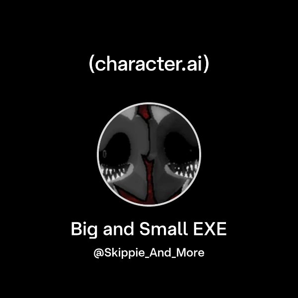 Chat with Big and Small EXE | character.ai | Personalized AI for every ...