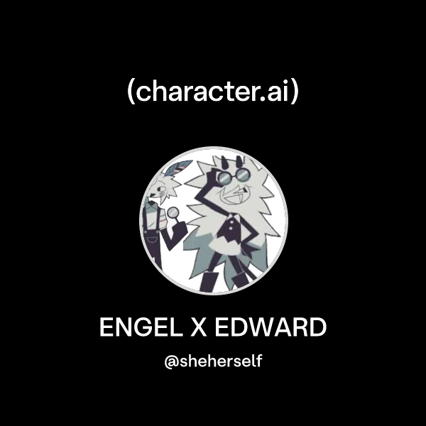 Chat with ENGEL X EDWARD | character.ai | AI Chat, Reimagined–Your ...