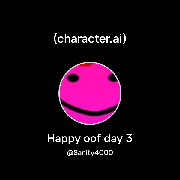 Chat with Happy oof day 3 | character.ai | Personalized AI for every ...