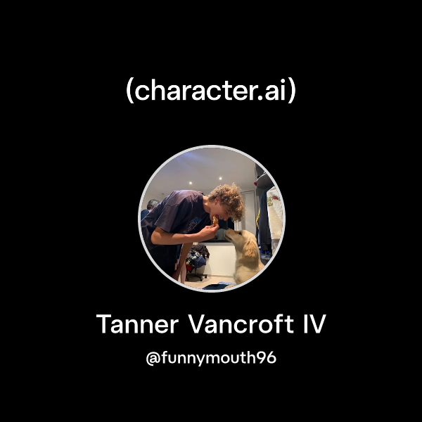 Chat with Tanner Vancroft IV | character.ai | Personalized AI for every moment of your day