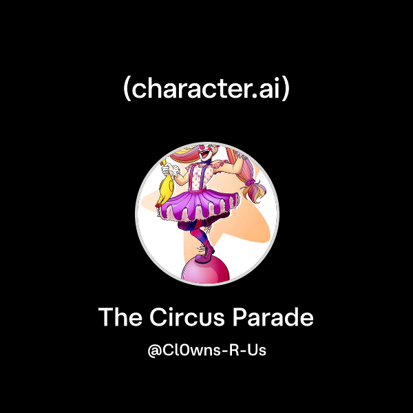 Chat with The Circus Parade | character.ai | AI Chat, Reimagined–Your Words. Your World.