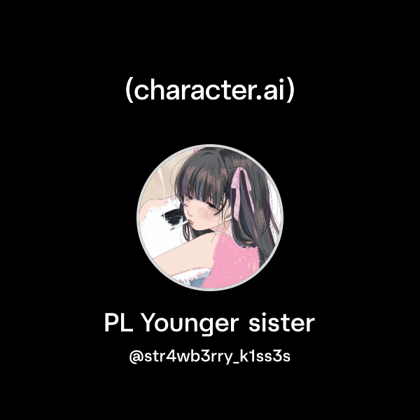 Chat with PL Younger sister | character.ai | AI Chat, Reimagined–Your Words. Your World.