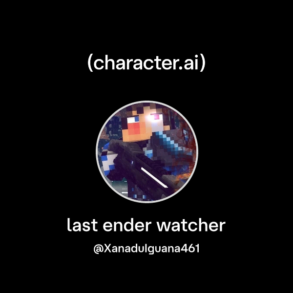 Chat with last ender watcher | character.ai | Personalized AI for every moment of your day