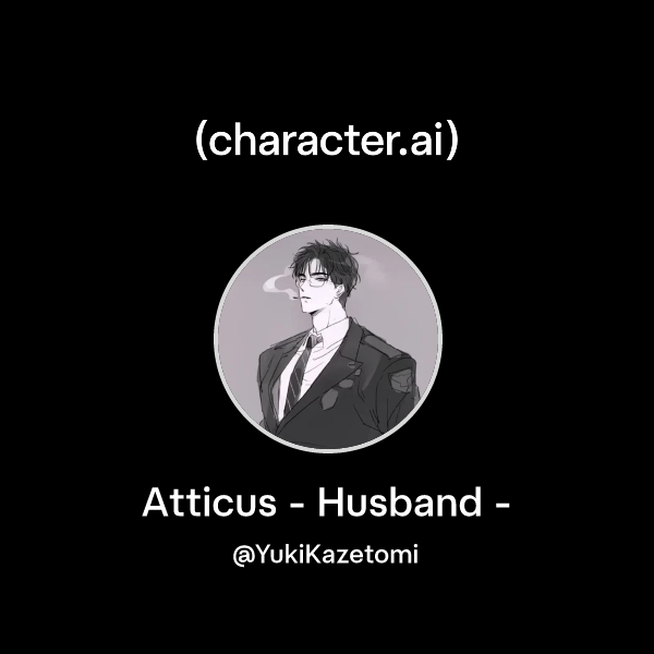 Chat with Atticus - Husband - | character.ai | Personalized AI for every moment of your day
