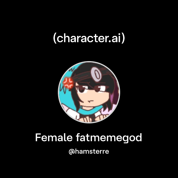 Chat with Female fatmemegod | character.ai | Personalized AI for every ...
