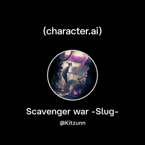 Chat with Scavenger war -Slug- | character.ai | AI Chat, Reimagined ...