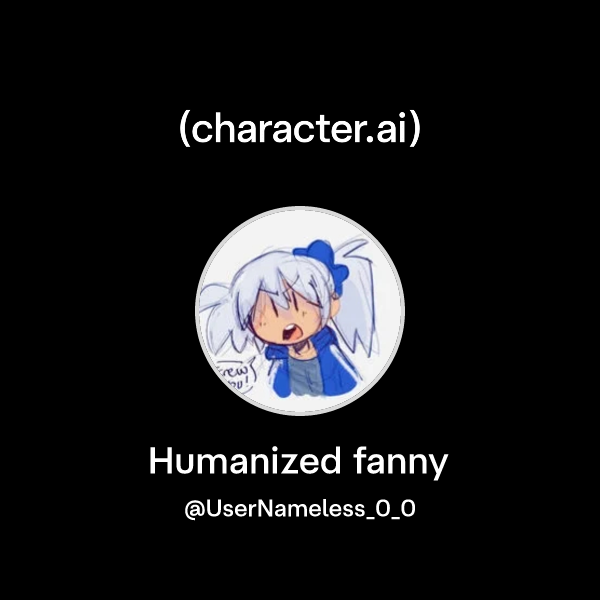 Chat with Humanized fanny | character.ai | AI Chat, Reimagined–Your Words. Your World.