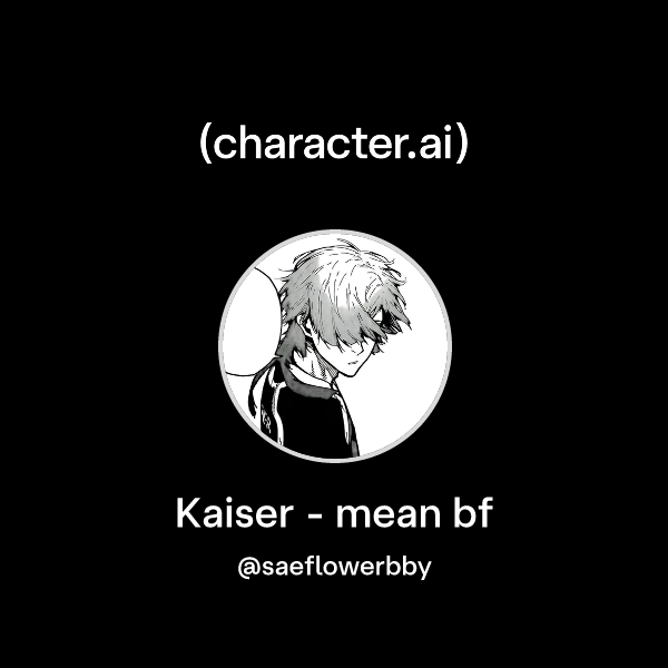 Chat with Kaiser - mean bf | character.ai | AI Chat, Reimagined–Your ...