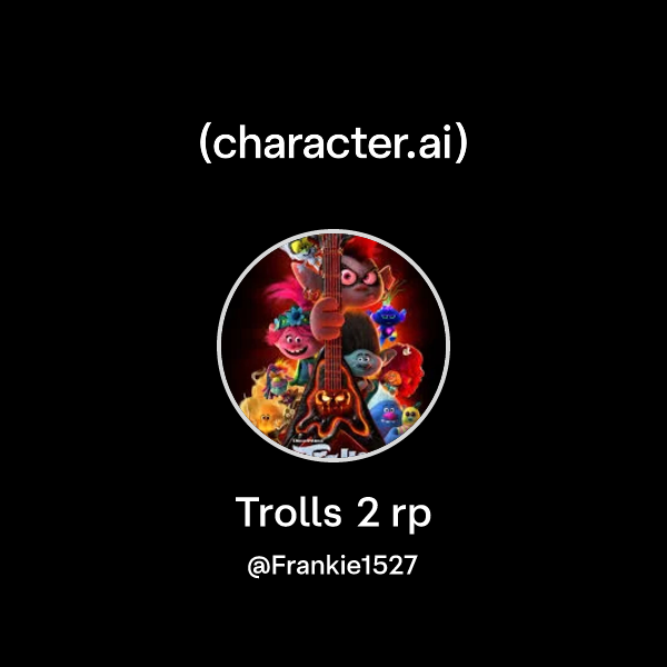 Chat with Trolls 2 rp | character.ai | AI Chat, Reimagined–Your Words ...