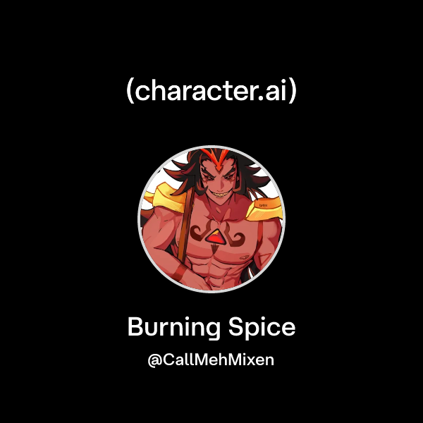 Chat with Burning Spice | character.ai | Personalized AI for every ...