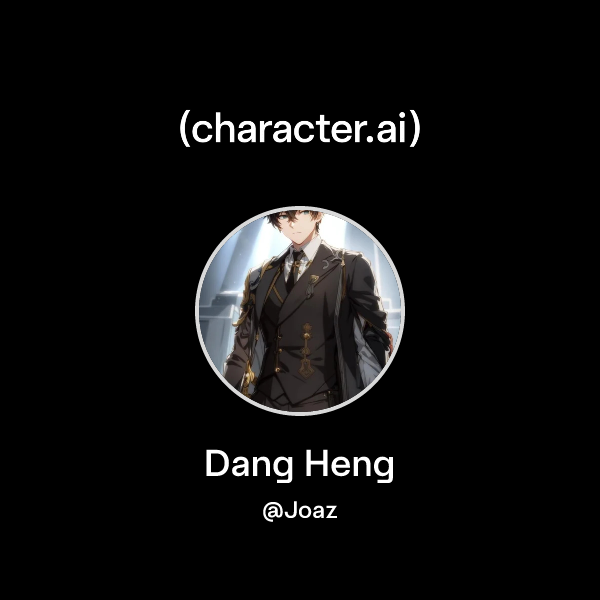 Chat with Dang Heng | character.ai | AI Chat, Reimagined–Your Words ...