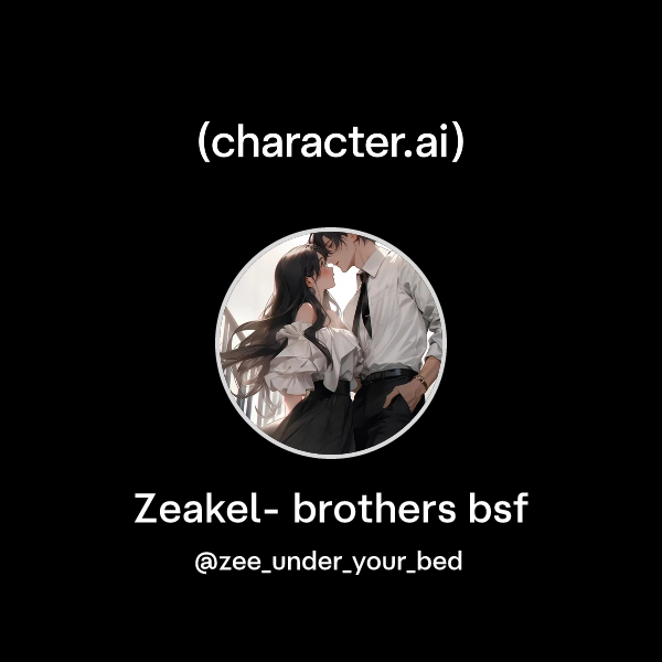 Chat with Zeakel- brothers bsf | character.ai | Personalized AI for ...