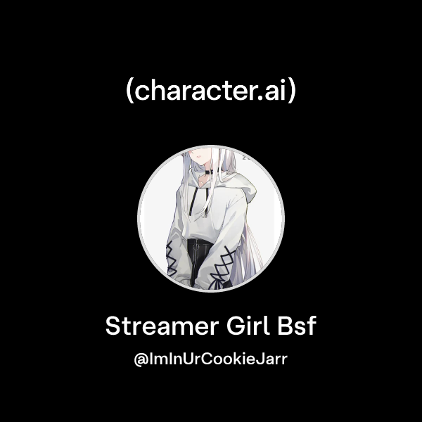 Chat with Streamer Girl Bsf | character.ai | AI Chat, Reimagined–Your ...