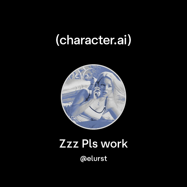 Chat with Zzz Pls work | character.ai | AI Chat, Reimagined–Your Words. Your World.