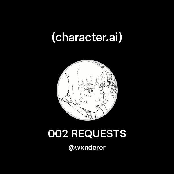 Chat with 002 REQUESTS | character.ai | Personalized AI for every moment of your day
