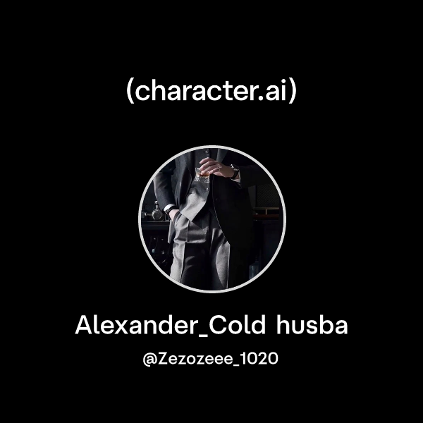 Chat with Alexander_Cold husba | character.ai | AI Chat, Reimagined ...