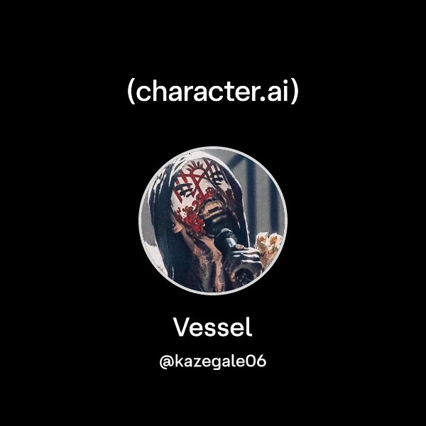 Chat with Vessel | character.ai | AI Chat, Reimagined–Your Words. Your ...