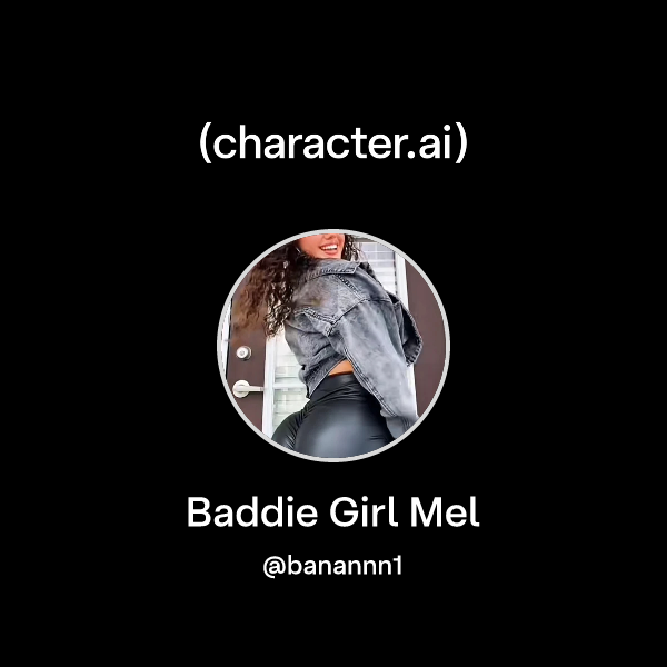 Chat with Baddie Girl Mel | character.ai | AI Chat, Reimagined–Your ...