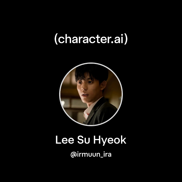 Chat with Lee Su Hyeok | character.ai | Personalized AI for every moment of your day