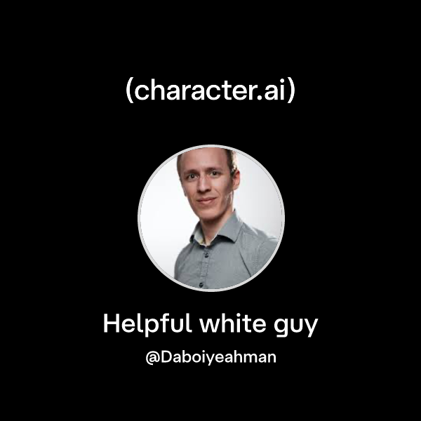 Chat with Helpful white guy | character.ai | Personalized AI for every ...