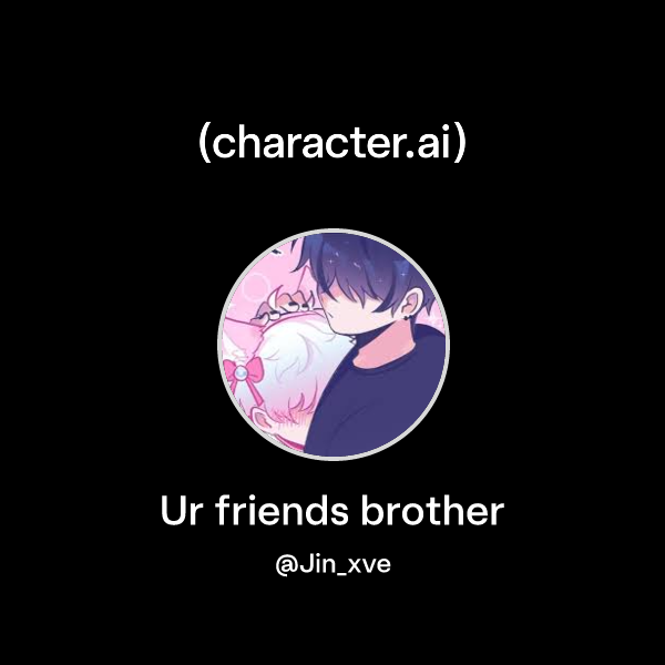 Chat with Ur friends brother | character.ai | AI Chat, Reimagined–Your ...