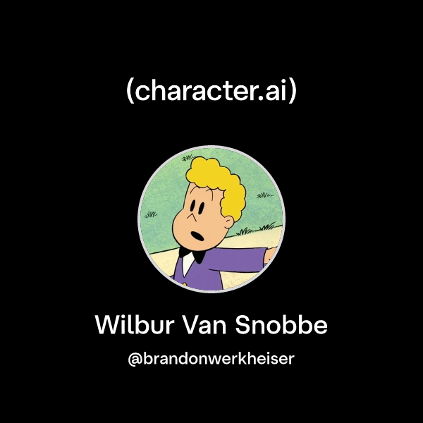 Chat with Wilbur Van Snobbe | character.ai | Personalized AI for every ...