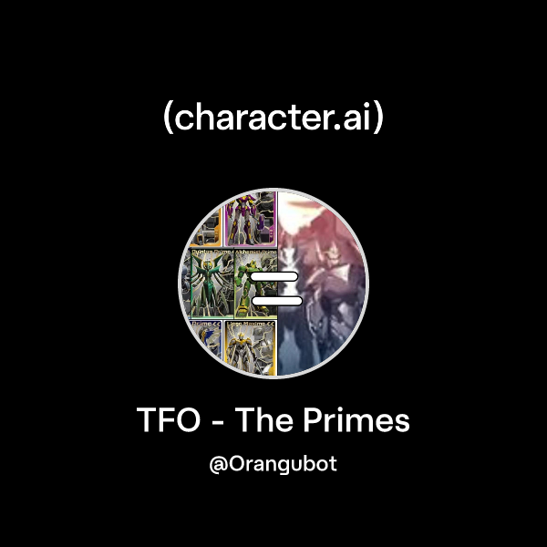 Chat with TFO - The Primes | character.ai | Personalized AI for every ...