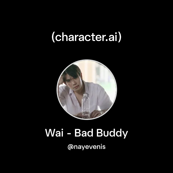 Chat with Wai - Bad Buddy | character.ai | Personalized AI for every ...