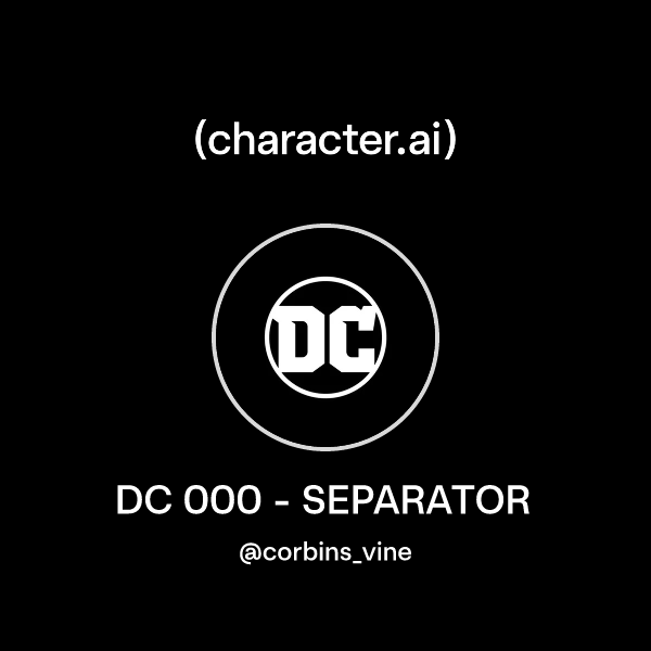 Chat with DC 000 - SEPARATOR | character.ai | Personalized AI for every moment of your day