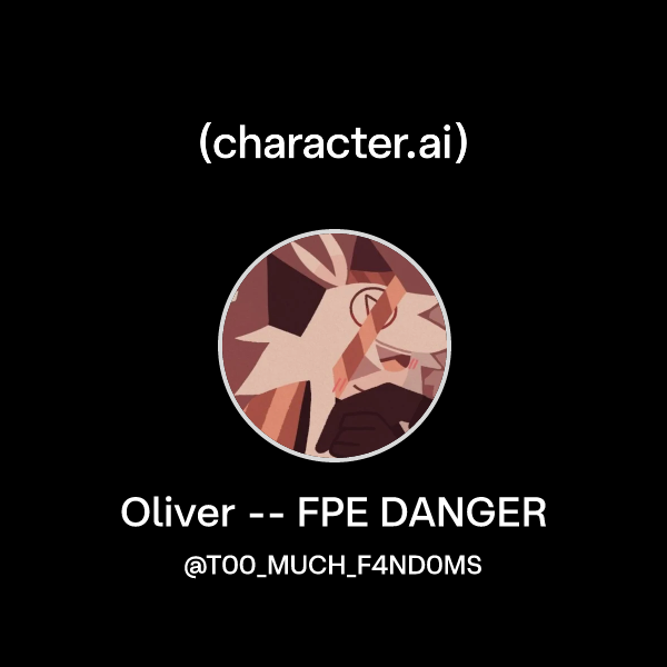 Chat with Oliver -- FPE DANGER | character.ai | AI Chat, Reimagined ...