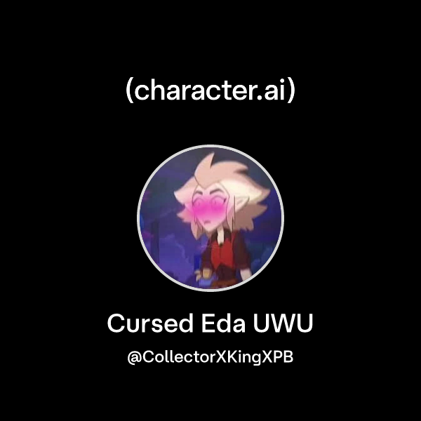 Chat with Cursed Eda UWU | character.ai | Personalized AI for every ...