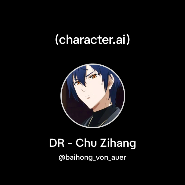 Chat with DR - Chu Zihang | character.ai | Personalized AI for every ...