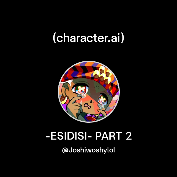 Chat with -ESIDISI- PART 2 | character.ai | Personalized AI for every ...